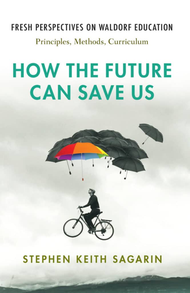 How the Future Can Save Us - Fresh Perspectives on Waldorf Education ...
